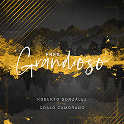 Eres Grandioso nuevo sencillo de Roberto González feat Coalo Zamorano ...